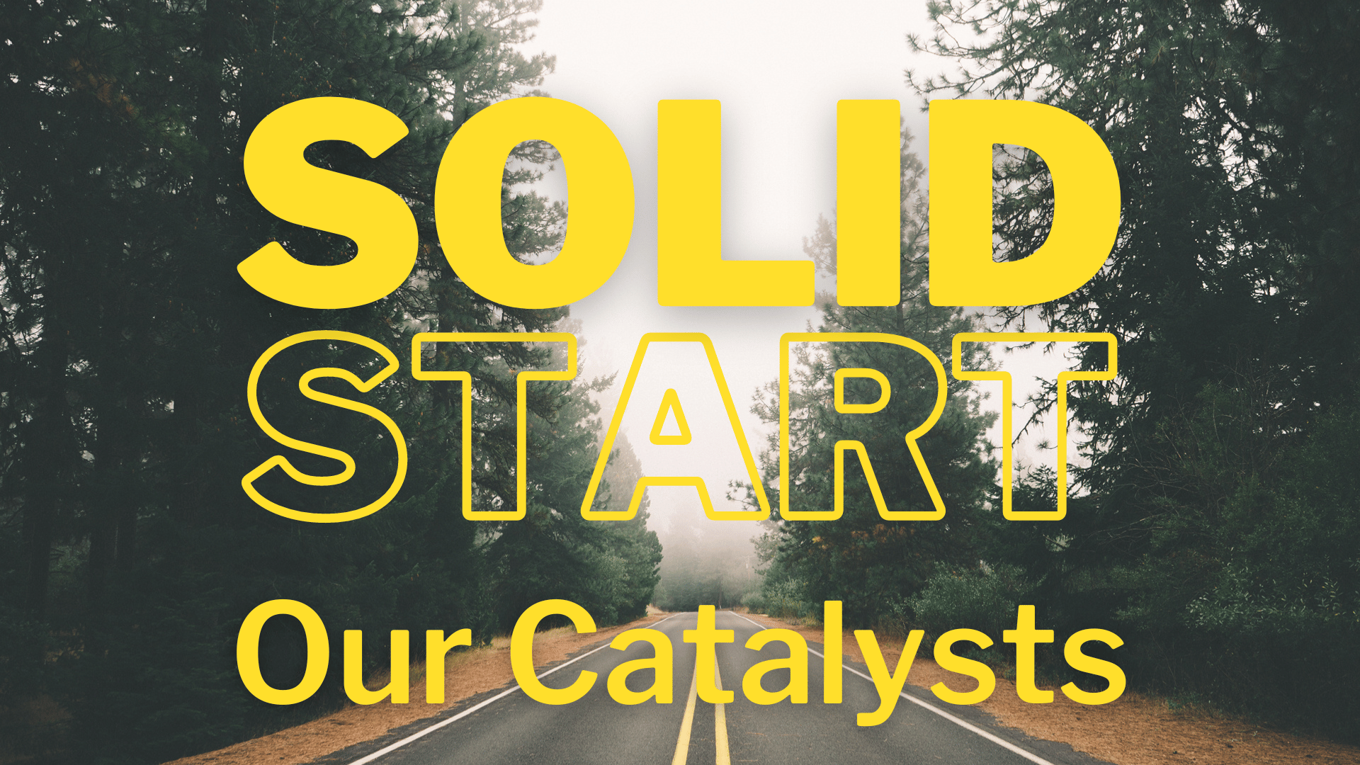 Solid Start: Our Catalysts