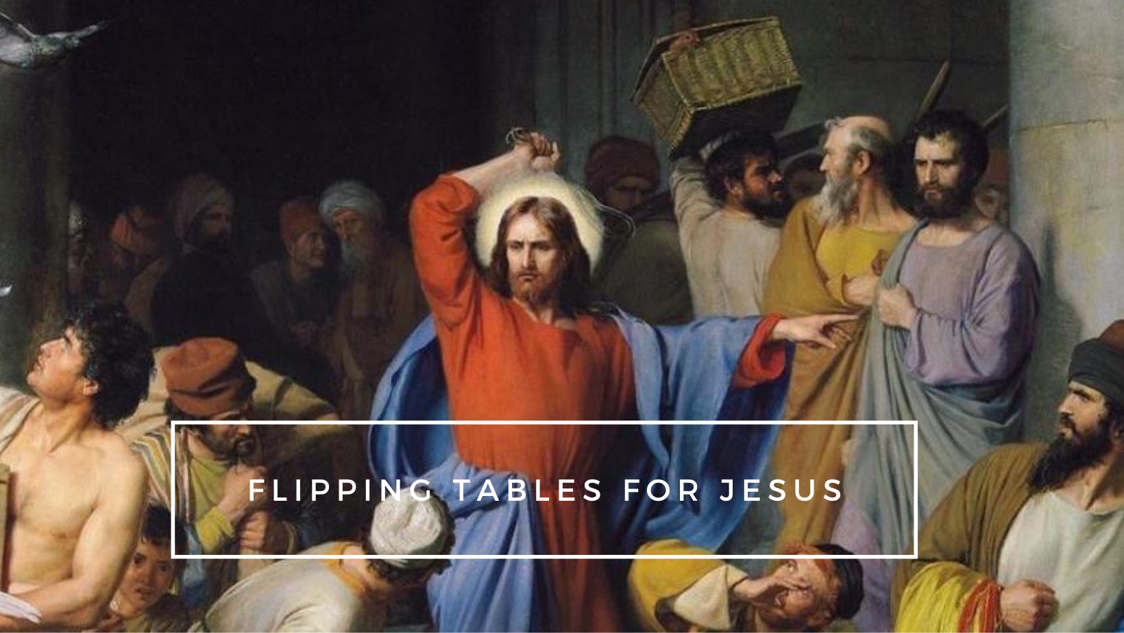 Flipping Tables for Jesus