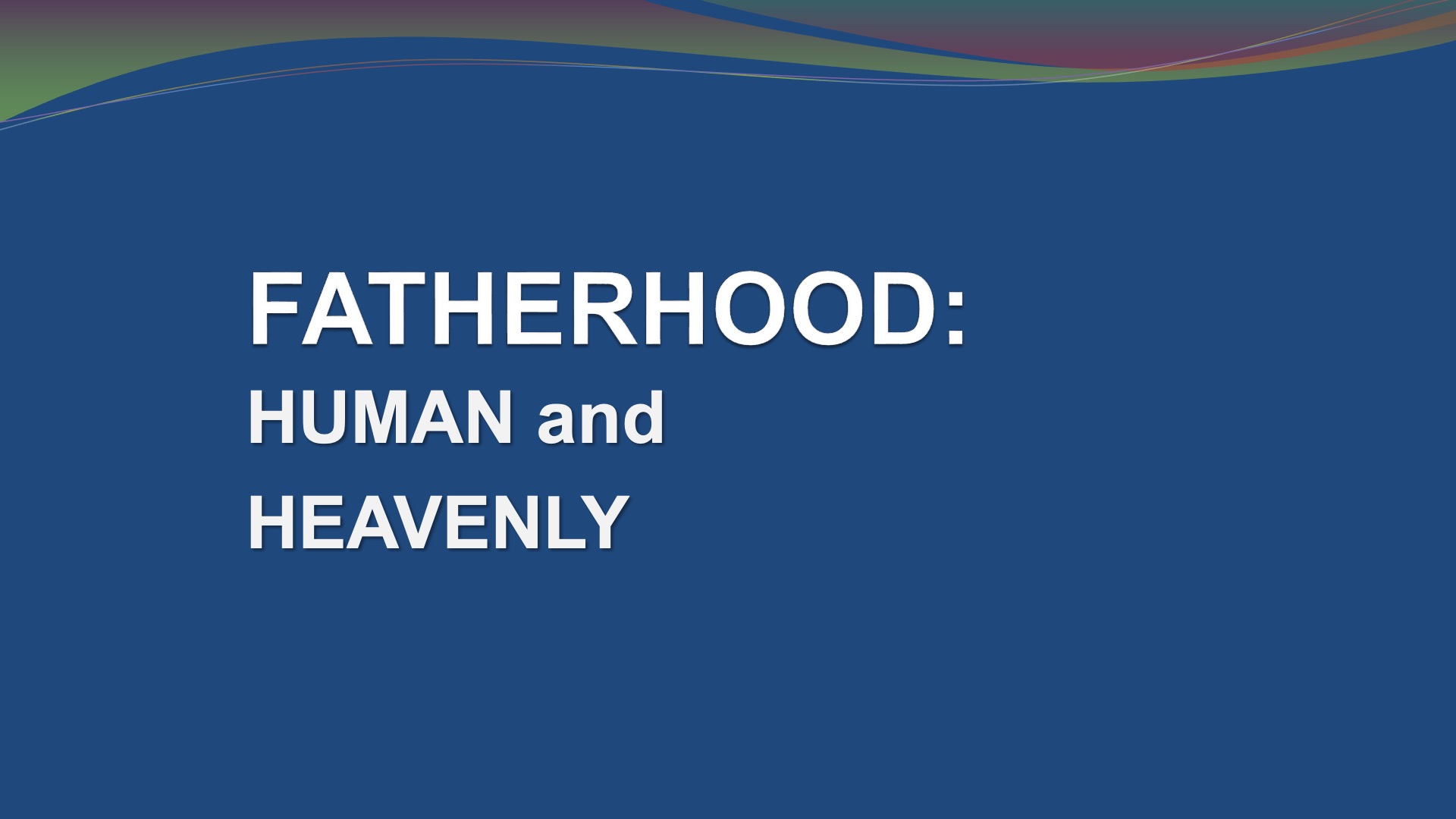 Fatherhood: Human and Heavenly