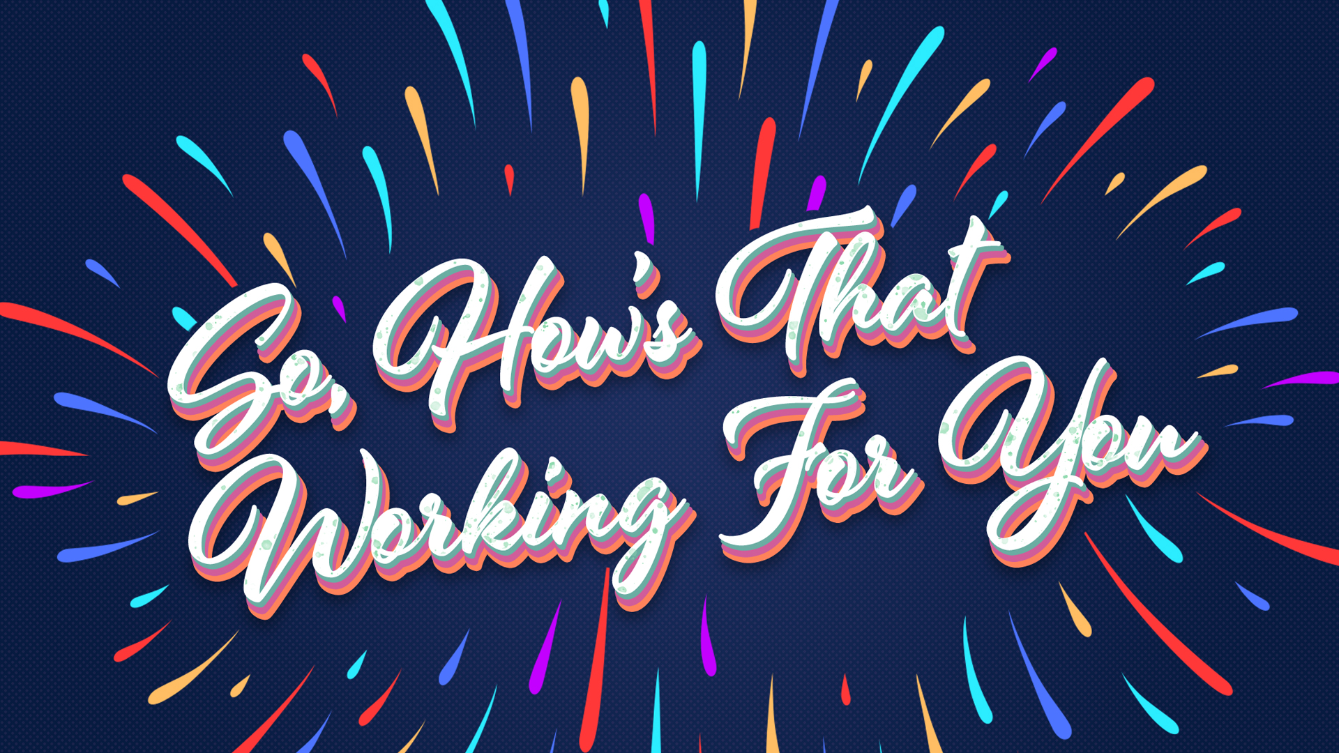 So, How's That Working For You? | Part 3