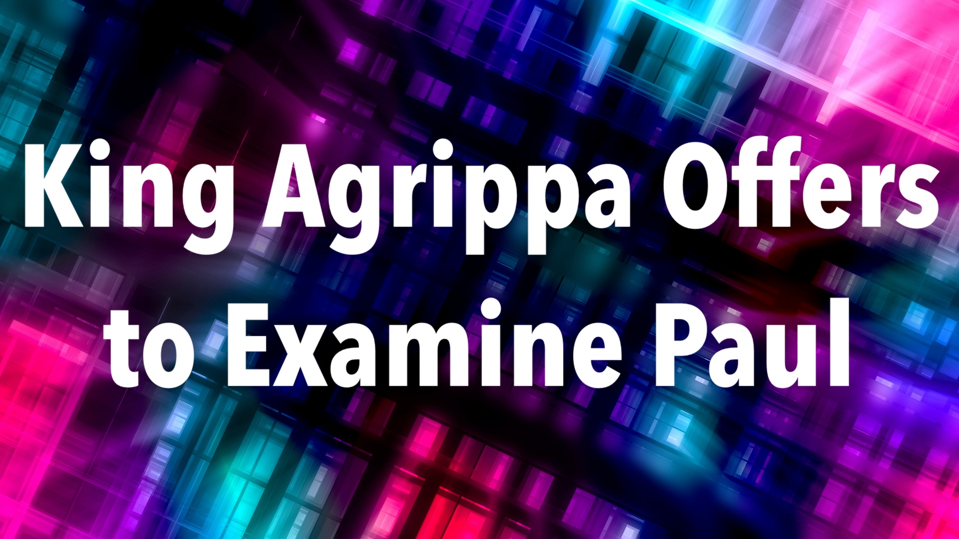 King Agrippa Offers to Examine Paul