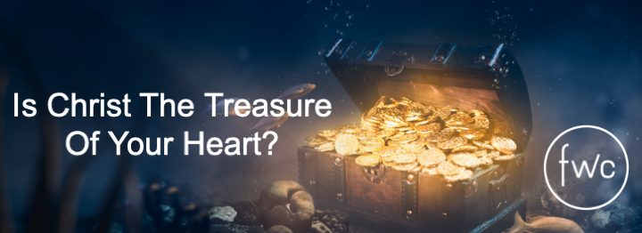 Is Christ The Treasure Of Your Heart?