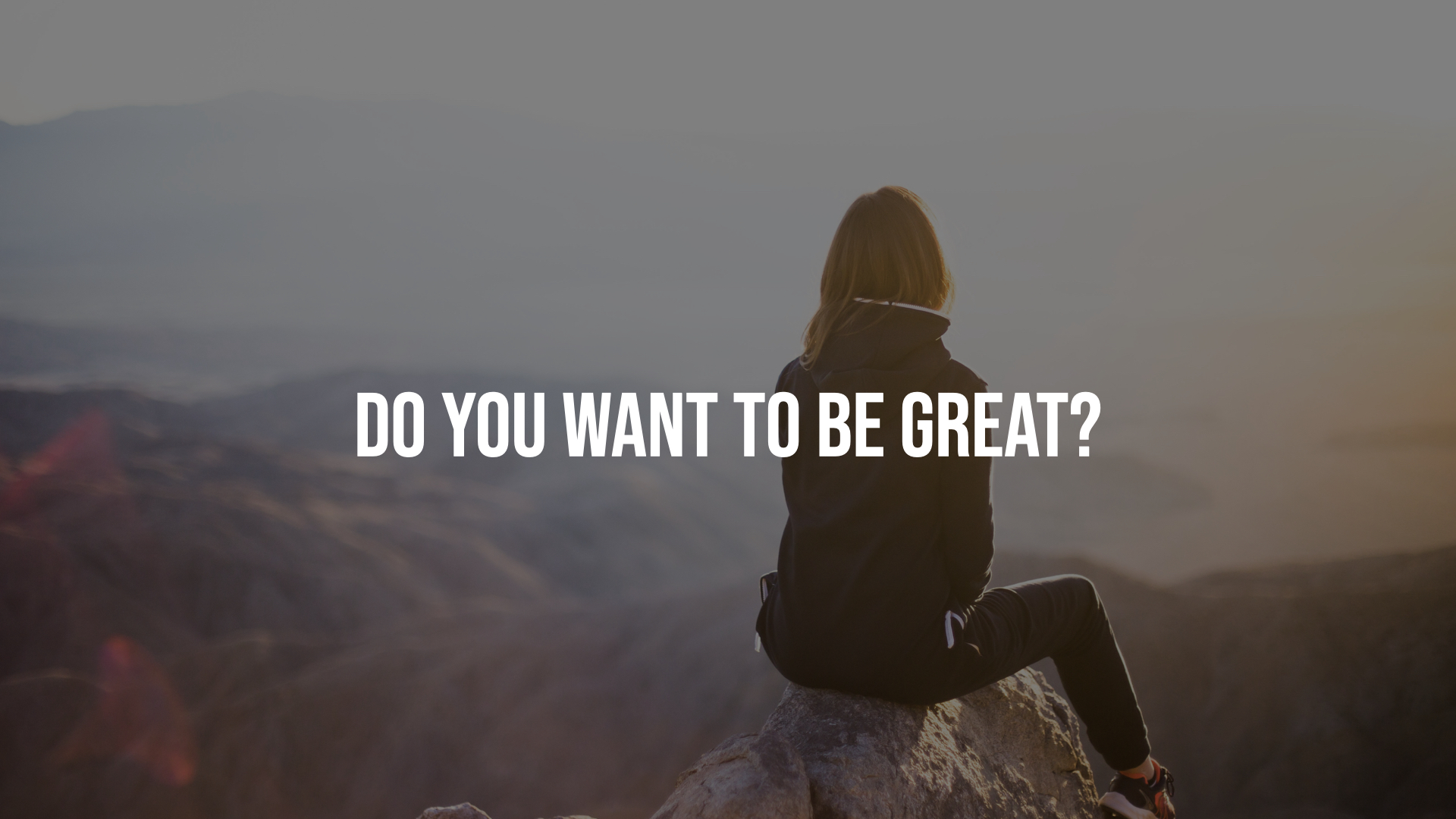Do You Want to be Great?