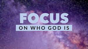 Focus On Who God Is