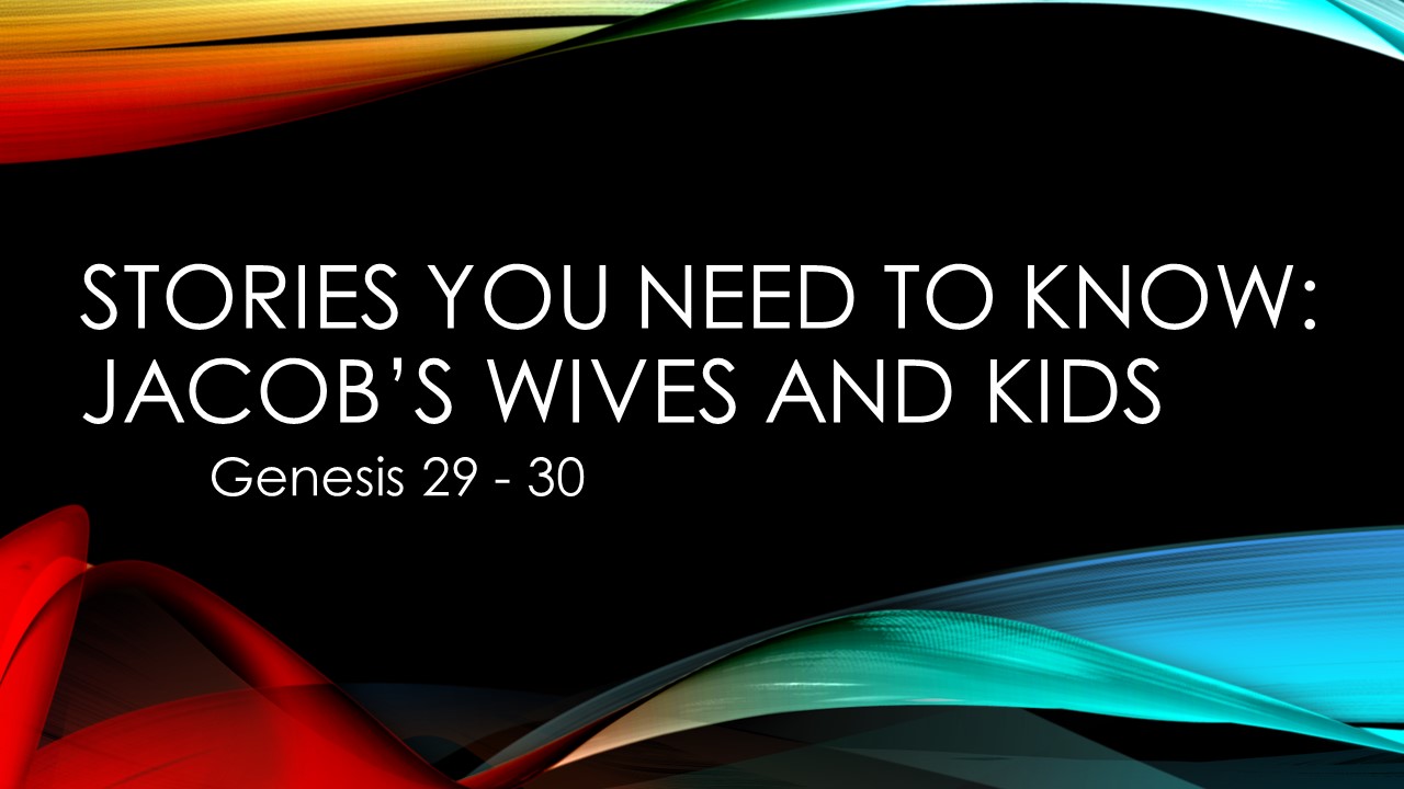 Stories You Need to Know: Jacob, His Wives and Kids