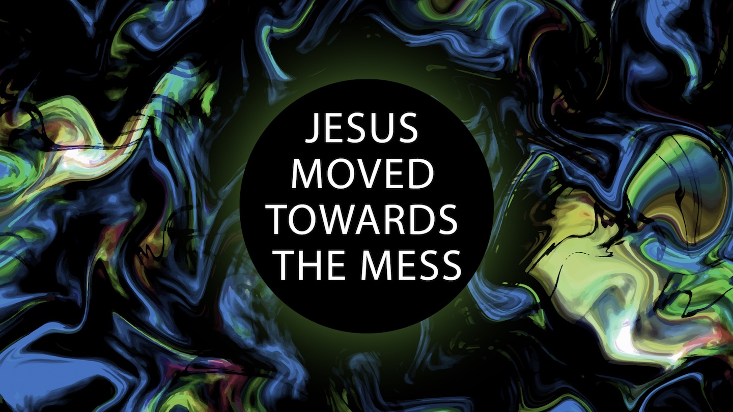 Jesus Moved Towards the Mess