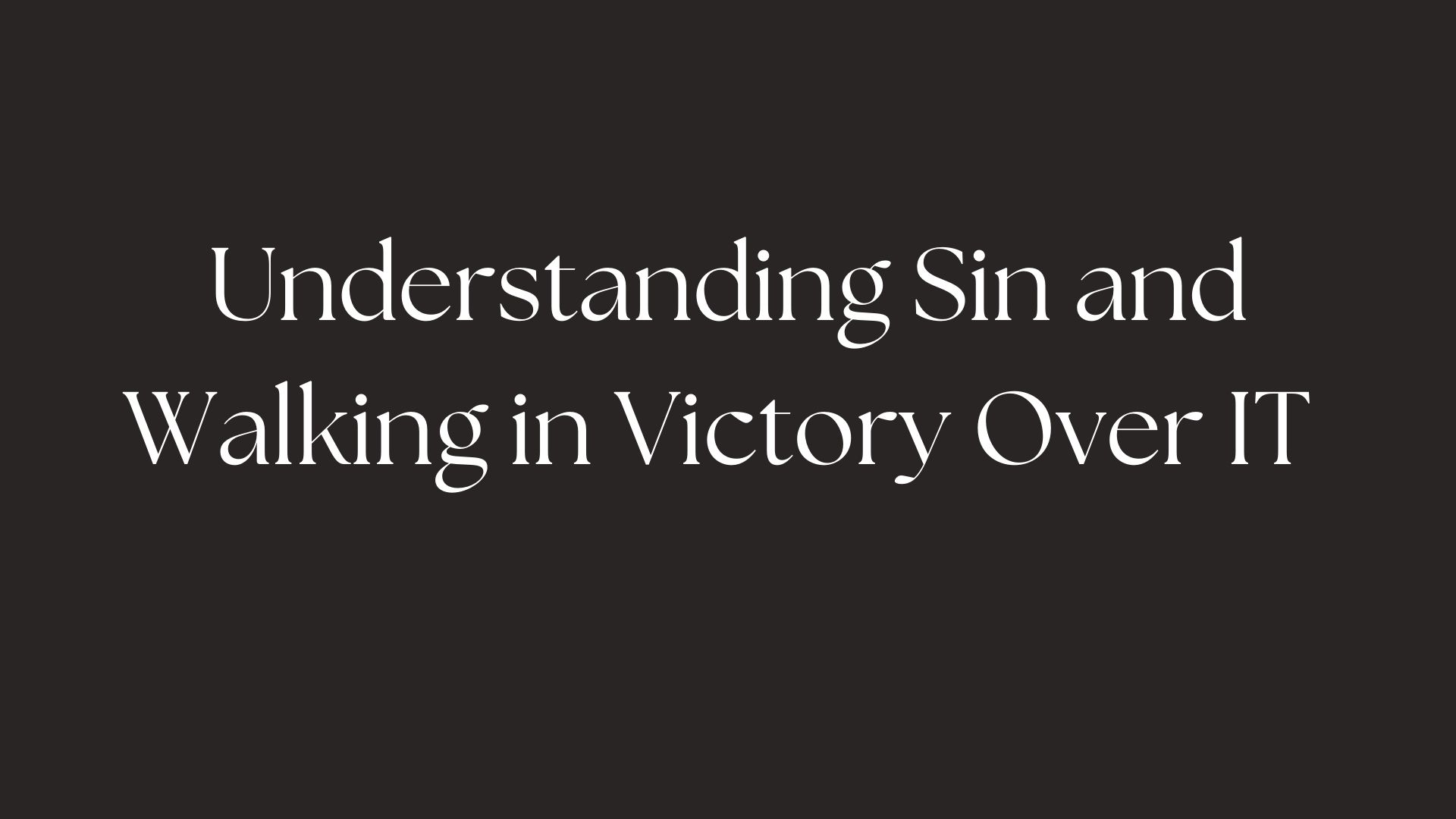 Understanding Sin and Walking in Victory Over IT