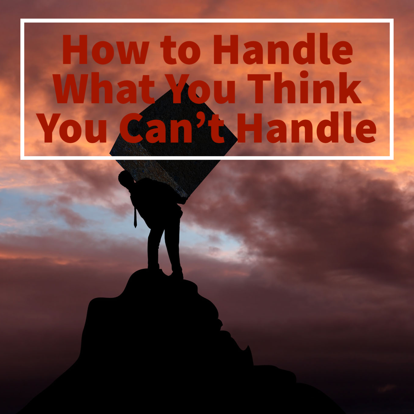 How to Handle What You Think You Can't Handle