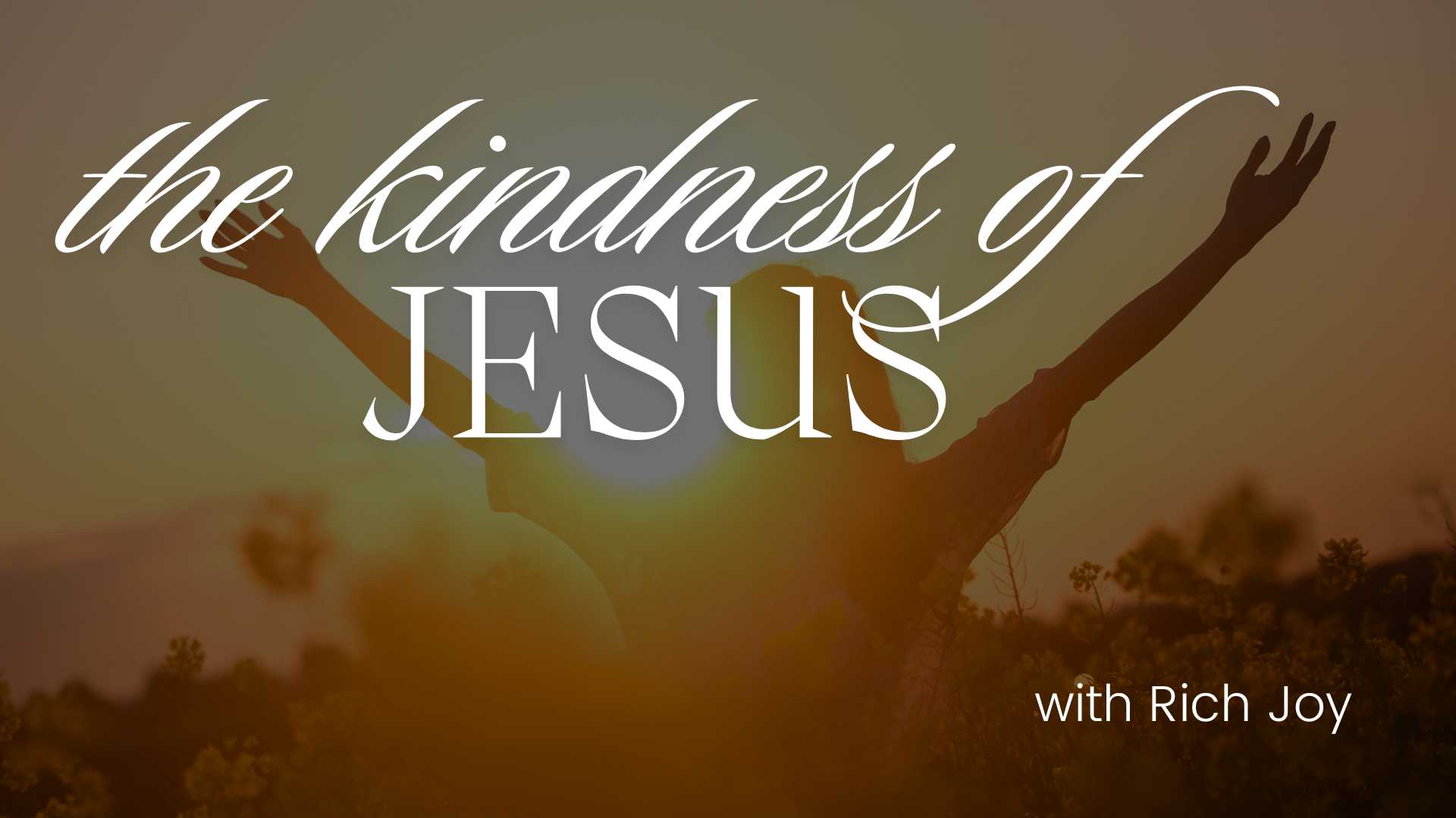The Kindness of Jesus - with Rich Joy