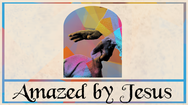 Amazed By Jesus: Moving toward Jesus With Faith