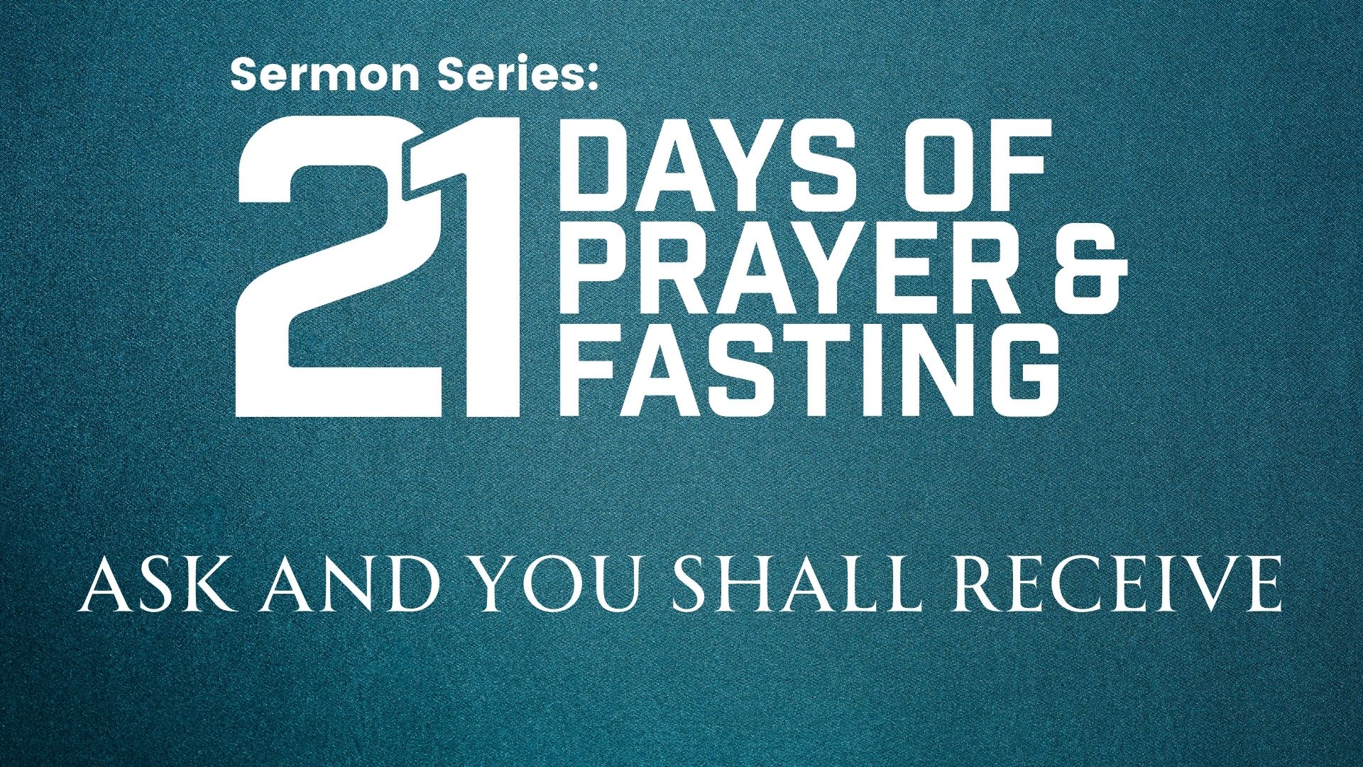 21 Days of Prayer and Fasting - Week 3 - Ask And You Shall Receive