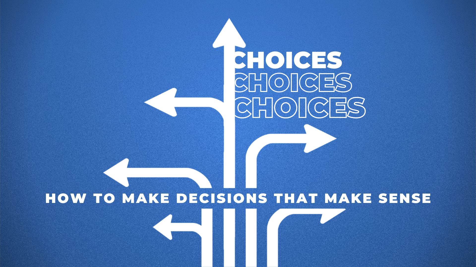 Choices- How to make decisions that make sense