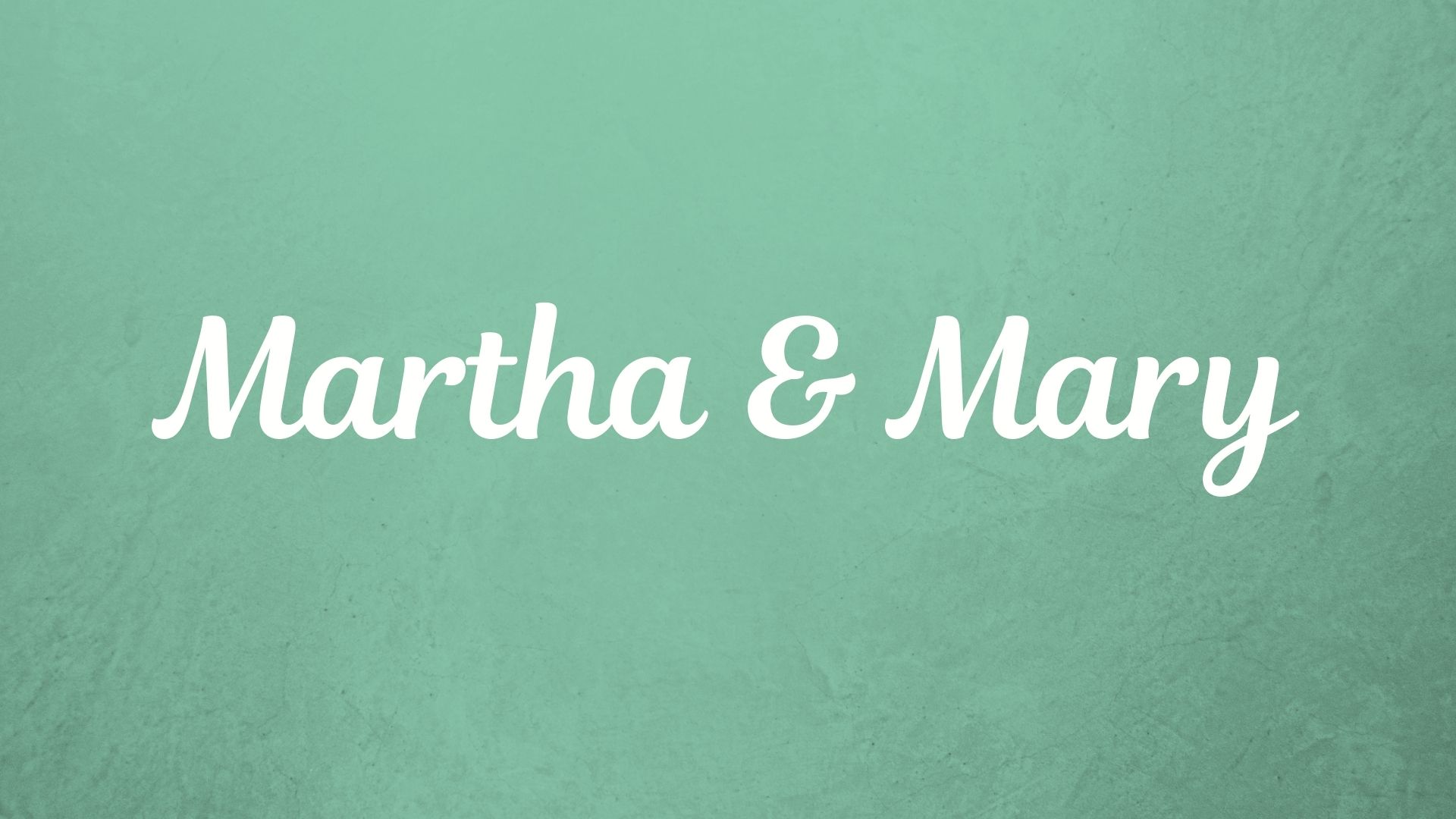 Martha & Mary