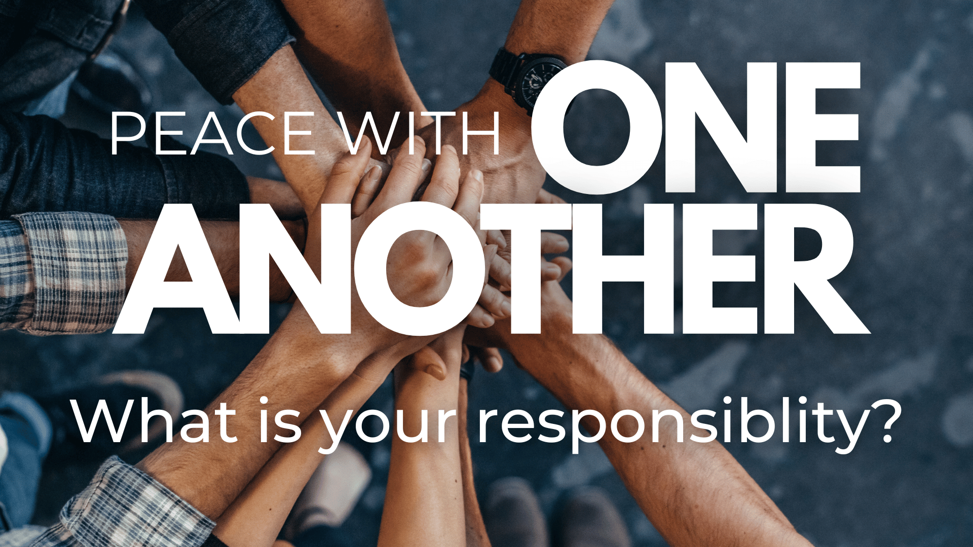 Peace with One Another: What is your responsibility?