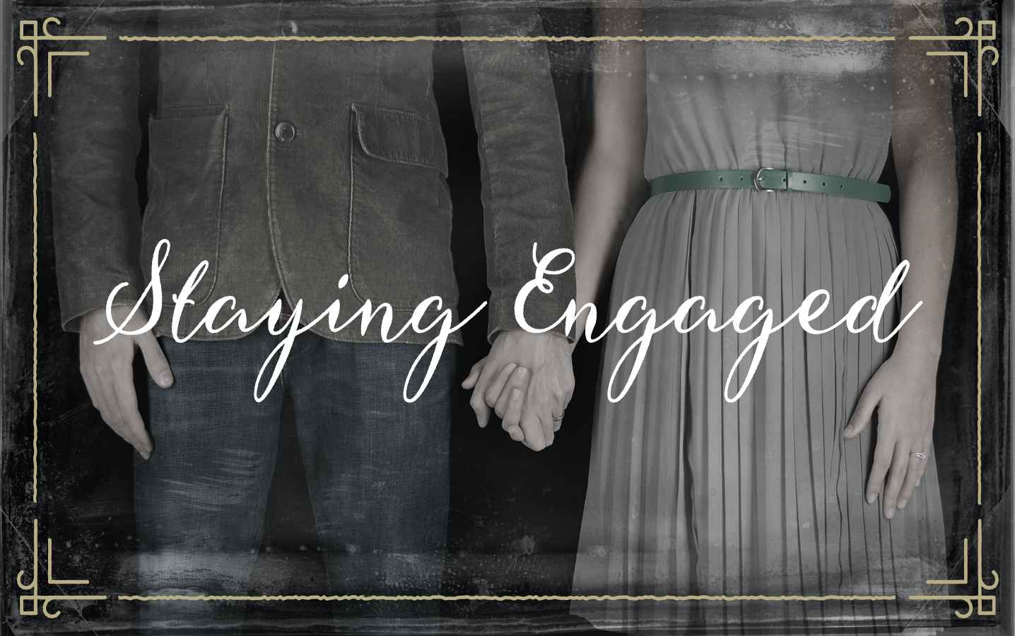Healthy Relationships and Marriage - Staying Engaged Pt 1