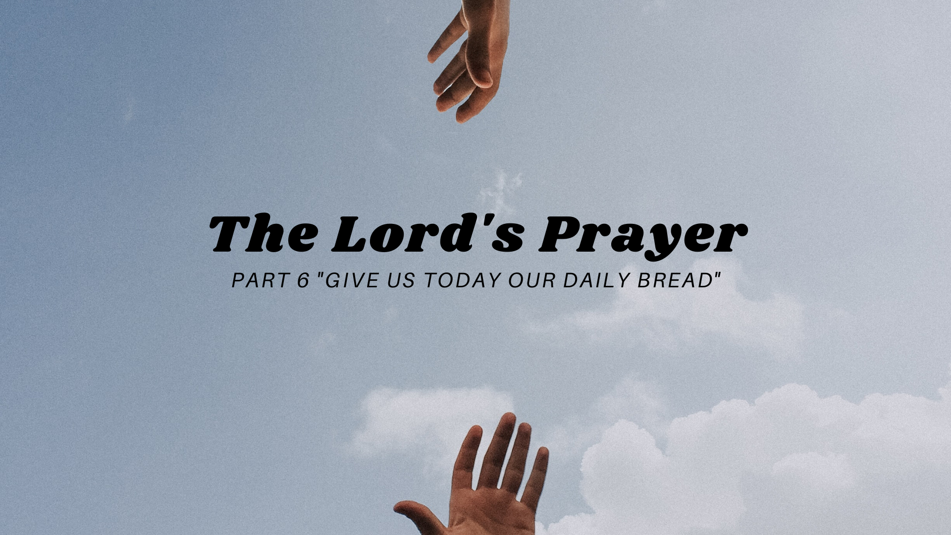 "Give Us Today Our Daily Bread" - Lord's Prayer Part 6