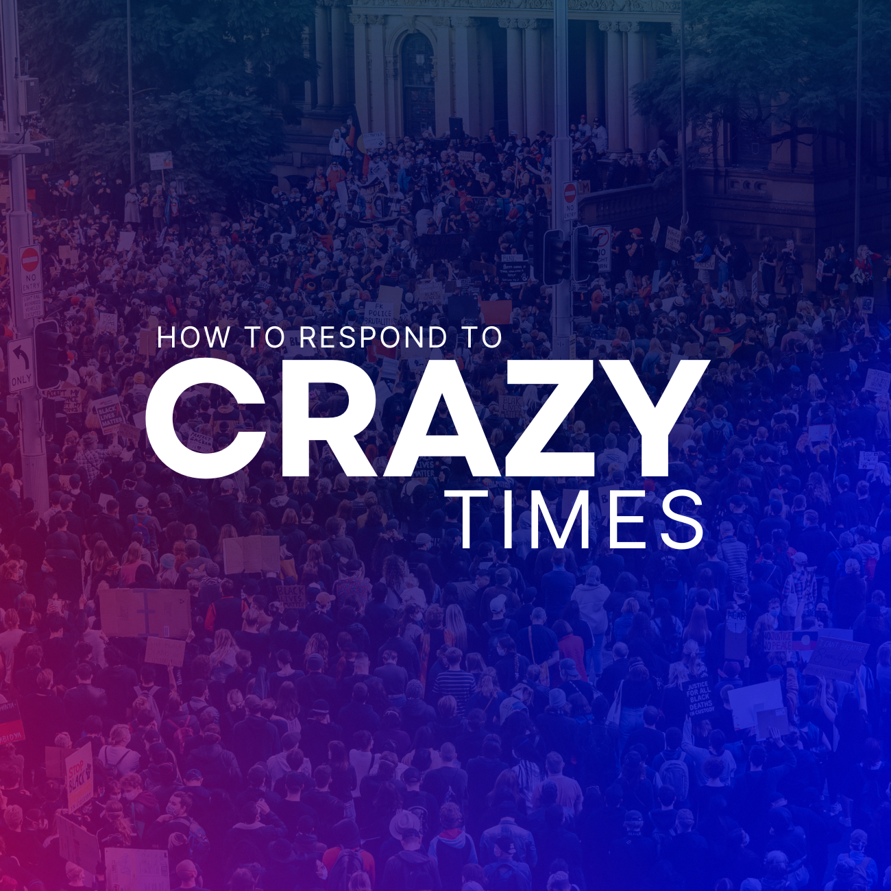 How To Respond to Crazy Times