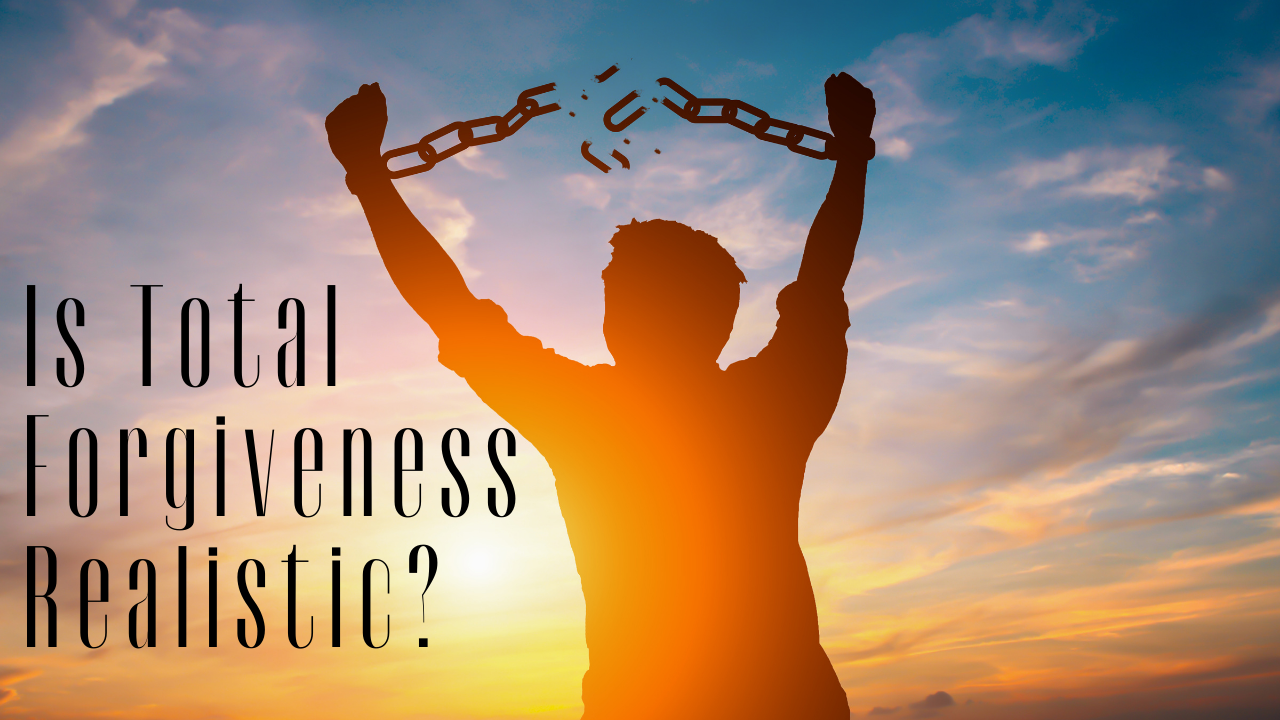 Is Total Forgiveness Realistic?
