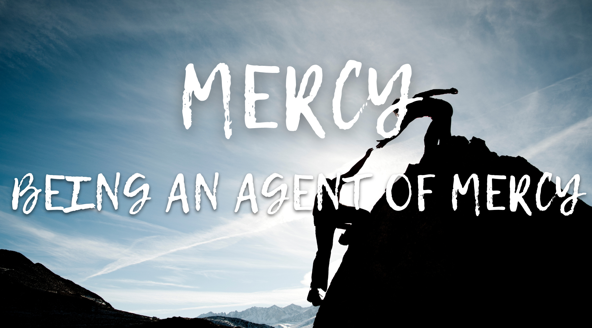 Mercy: Being an agent of mercy in the world