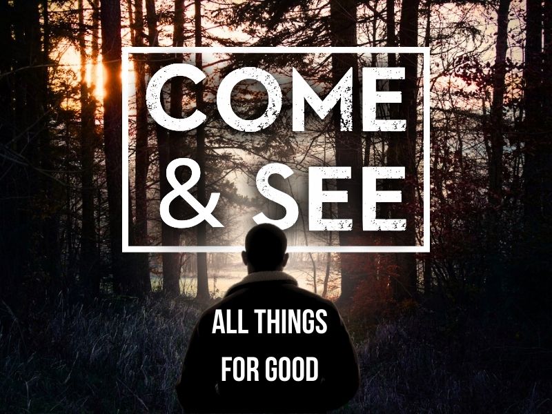 Come & See: All Things For Good