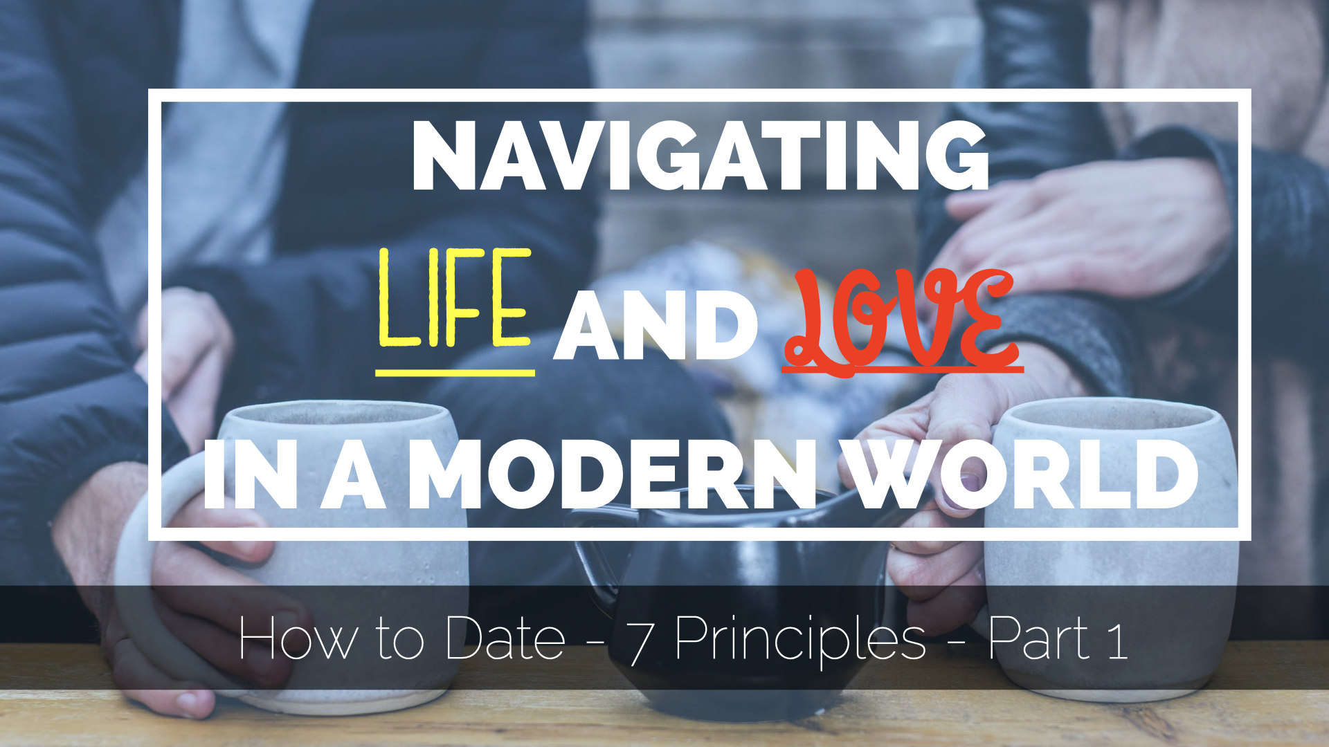 Part 7 - How to Date - 7 Principles