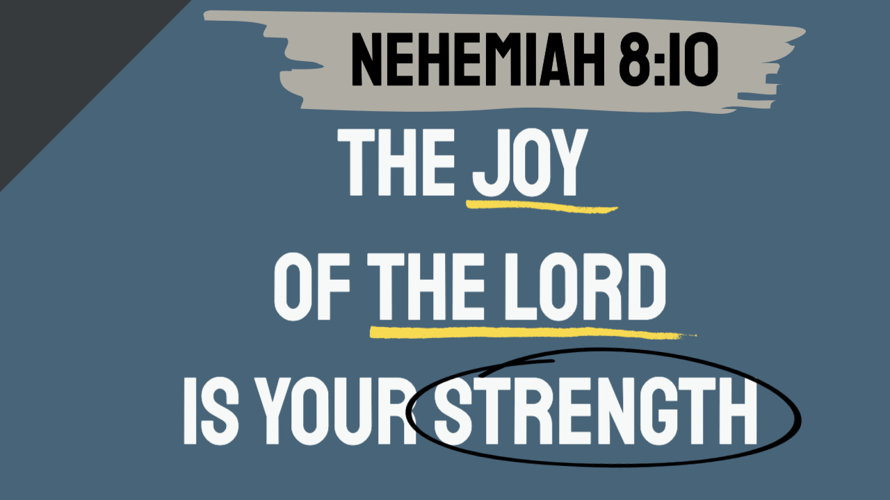 The Joy Of The Lord Is Your Strength | Nehemiah 8:10