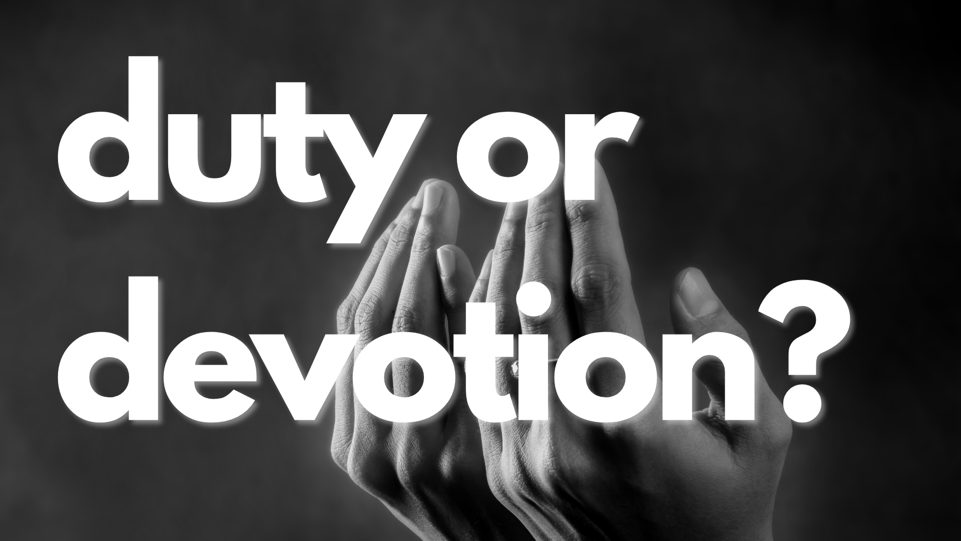 Duty or Devotion