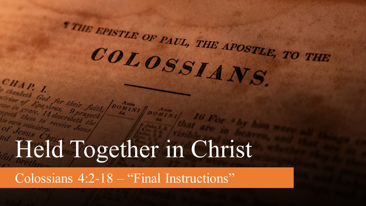 Held Together in Christ: "Final Instructions" - Colossians 4:2-18