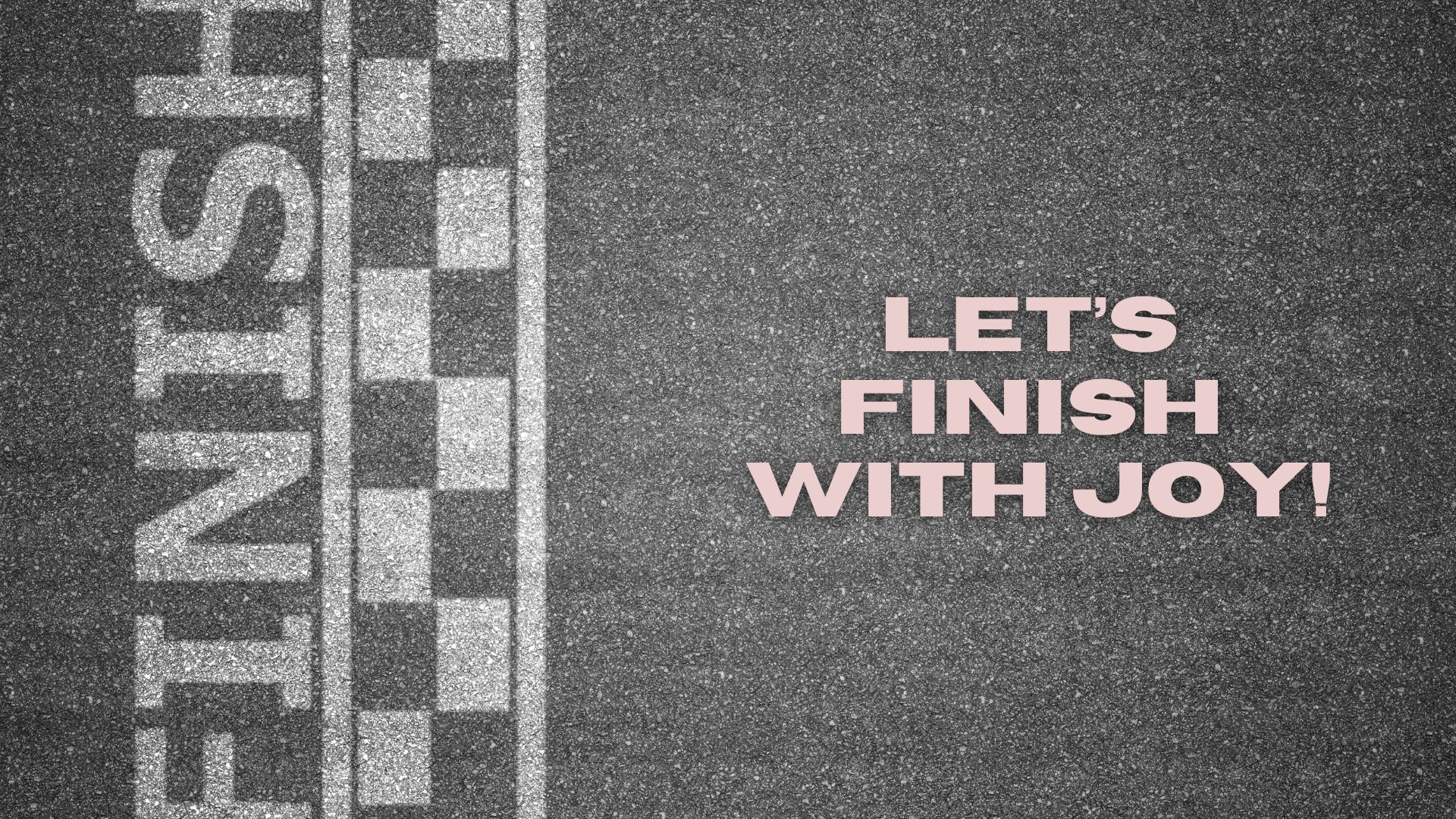 Let's Finish with Joy